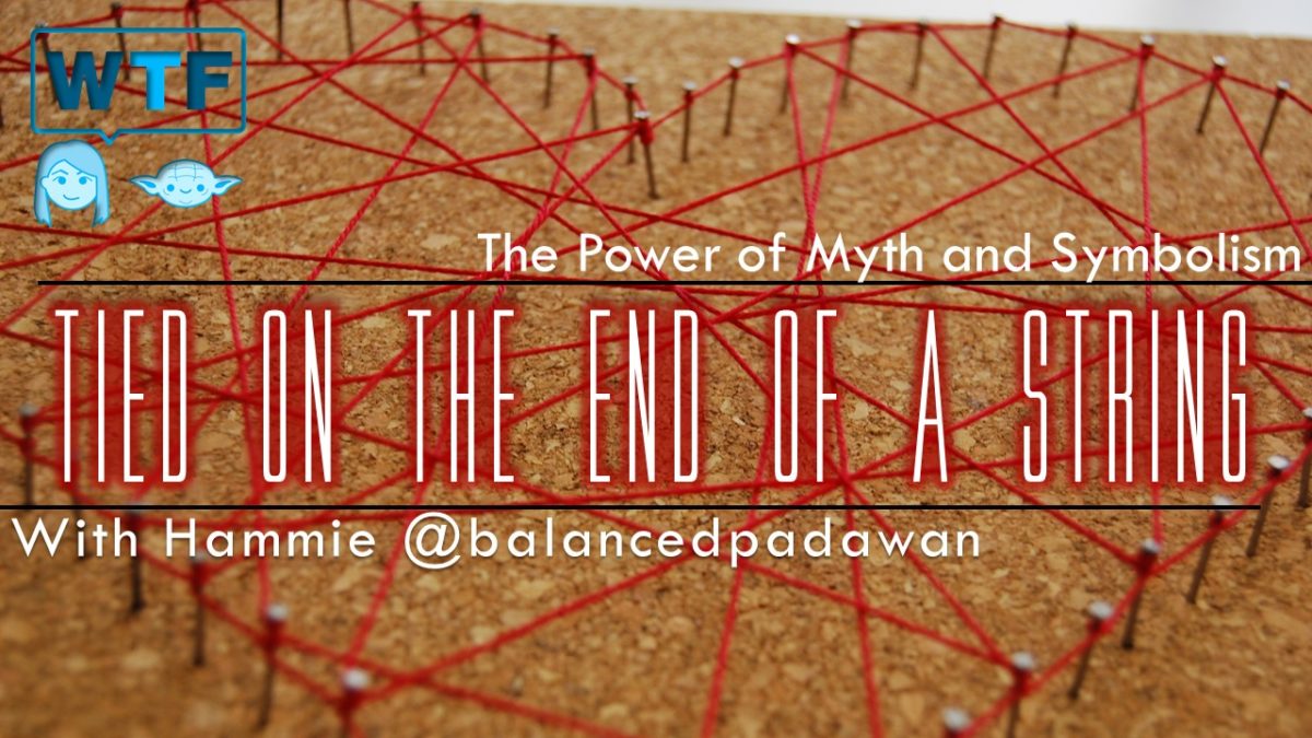 Power of Myth & Symbolism: Tied on the end of a String | WHAT THE FORCE?